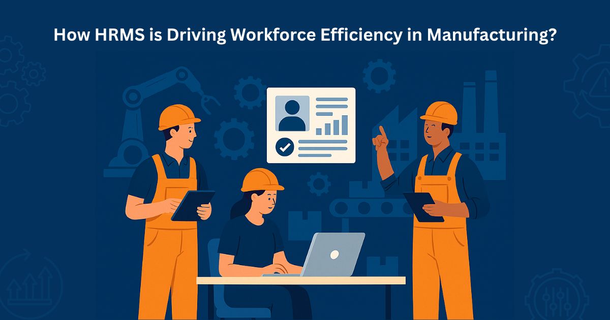 How HRMS is Driving Workforce Efficiency in Manufacturing